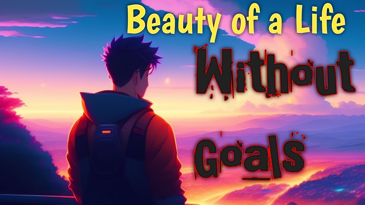 Embracing the Beauty of a Life without Goals || motivational video ...