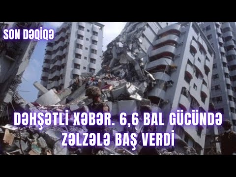 DƏHŞƏTLİ XƏBƏR. 6,6 bal gücündə zəlzələ baş verdi