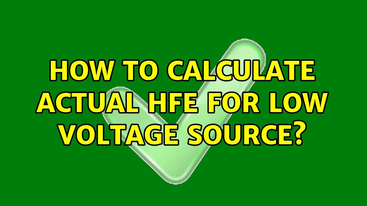 How to calculate actual hfe for low voltage source? (2 Solutions ...