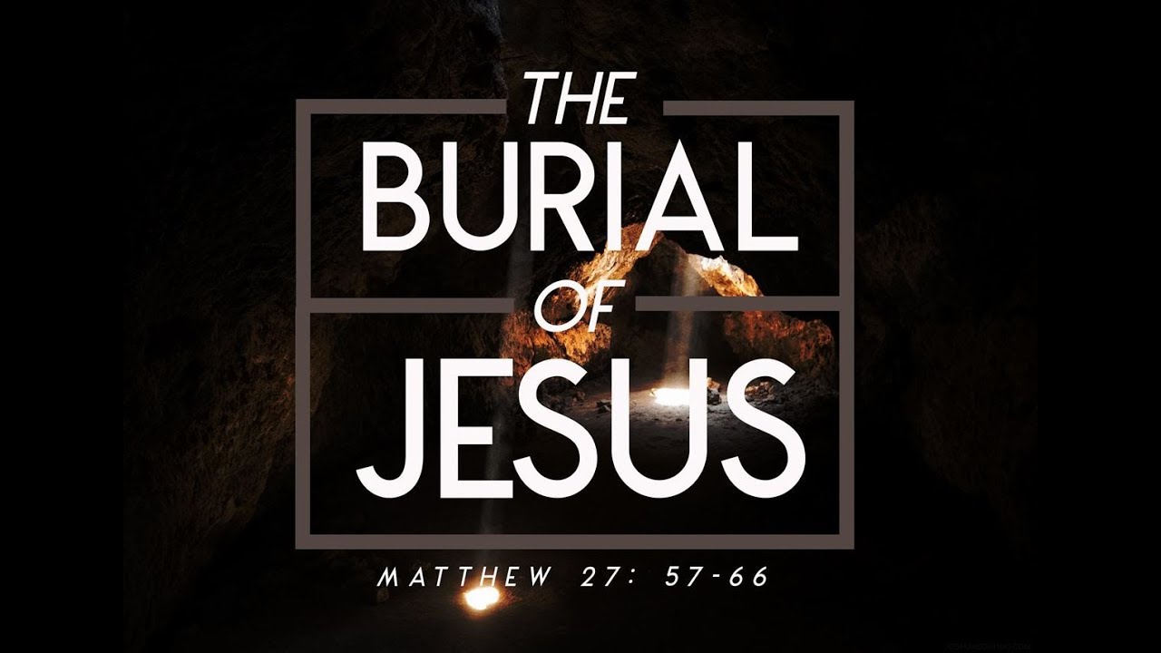 The Burial of Jesus - Sermon on Matthew 27:57-66 - Matthew 27:57-66 ...