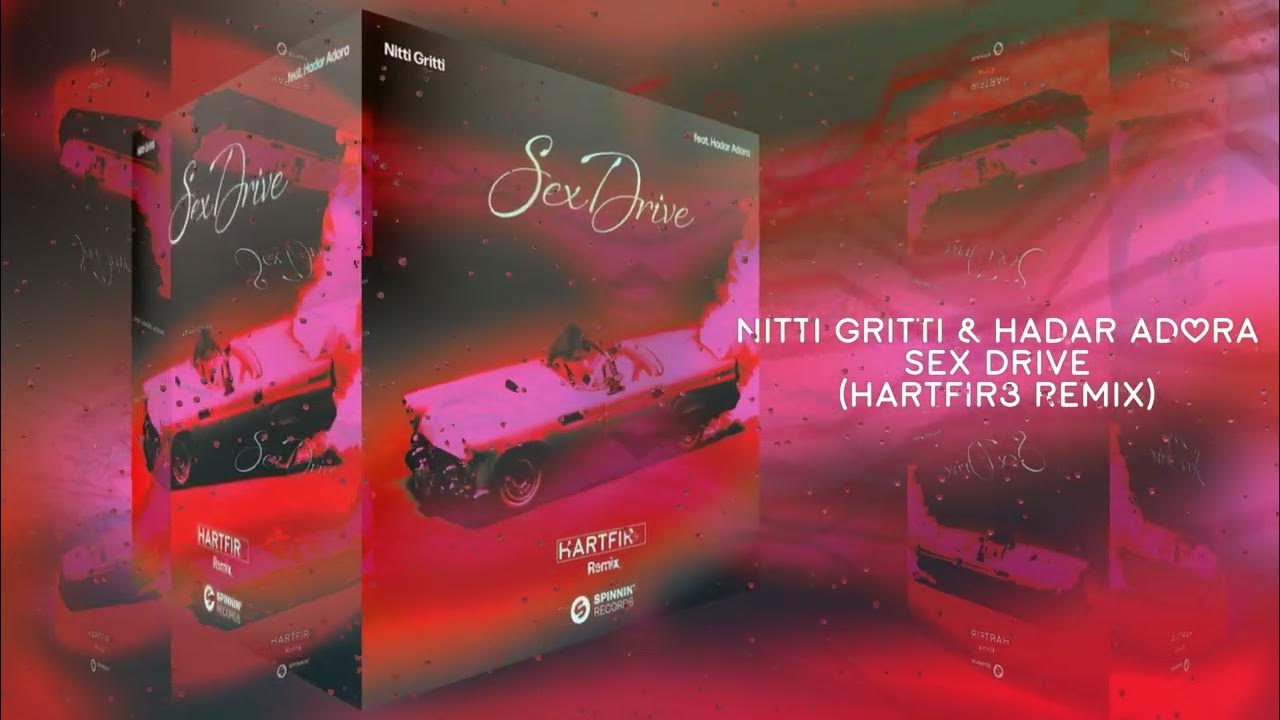 Nitti Gritti And Hadar Adora Sex Drive Hartfir3 Remix Youtube
