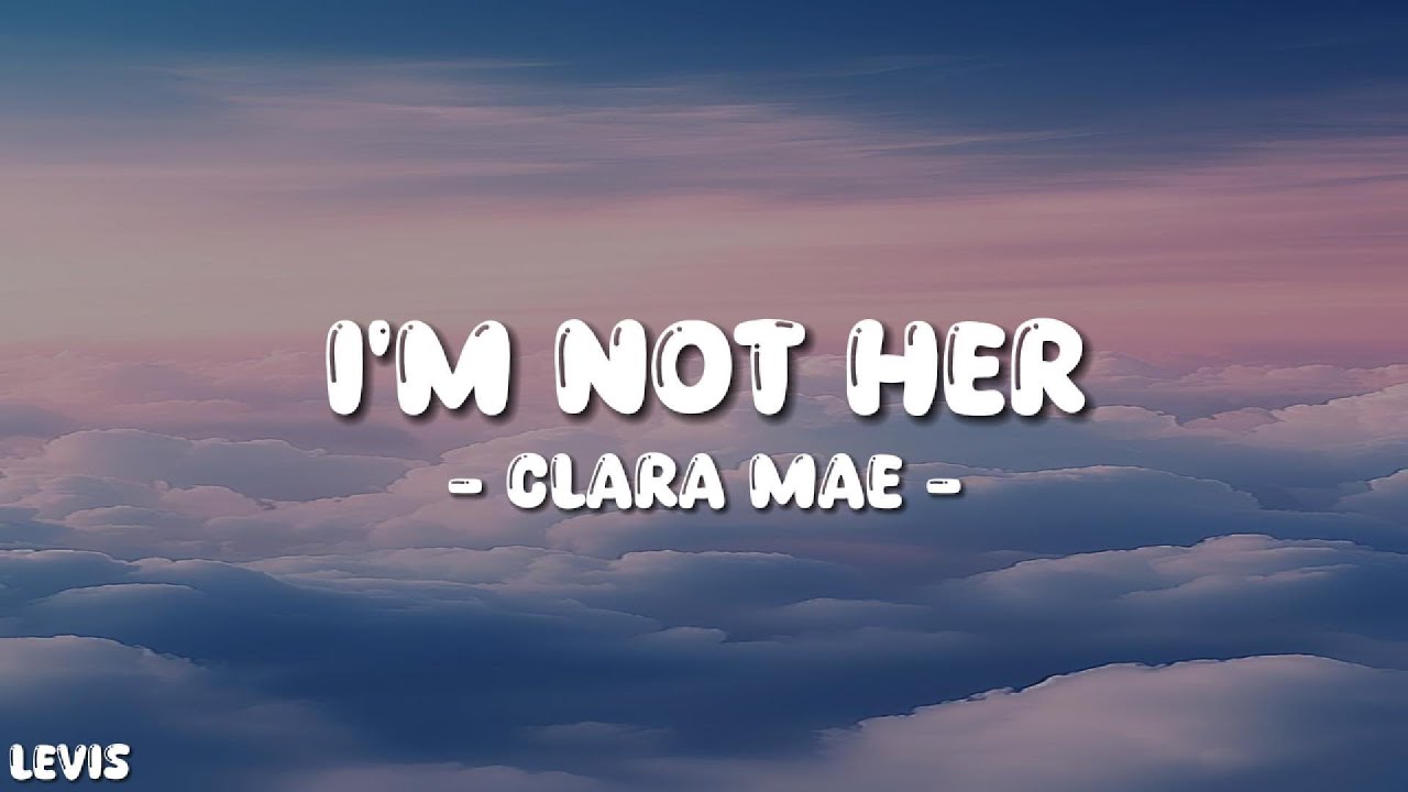 Clara Mae - I'm Not Her (Lyrics) - YouTube