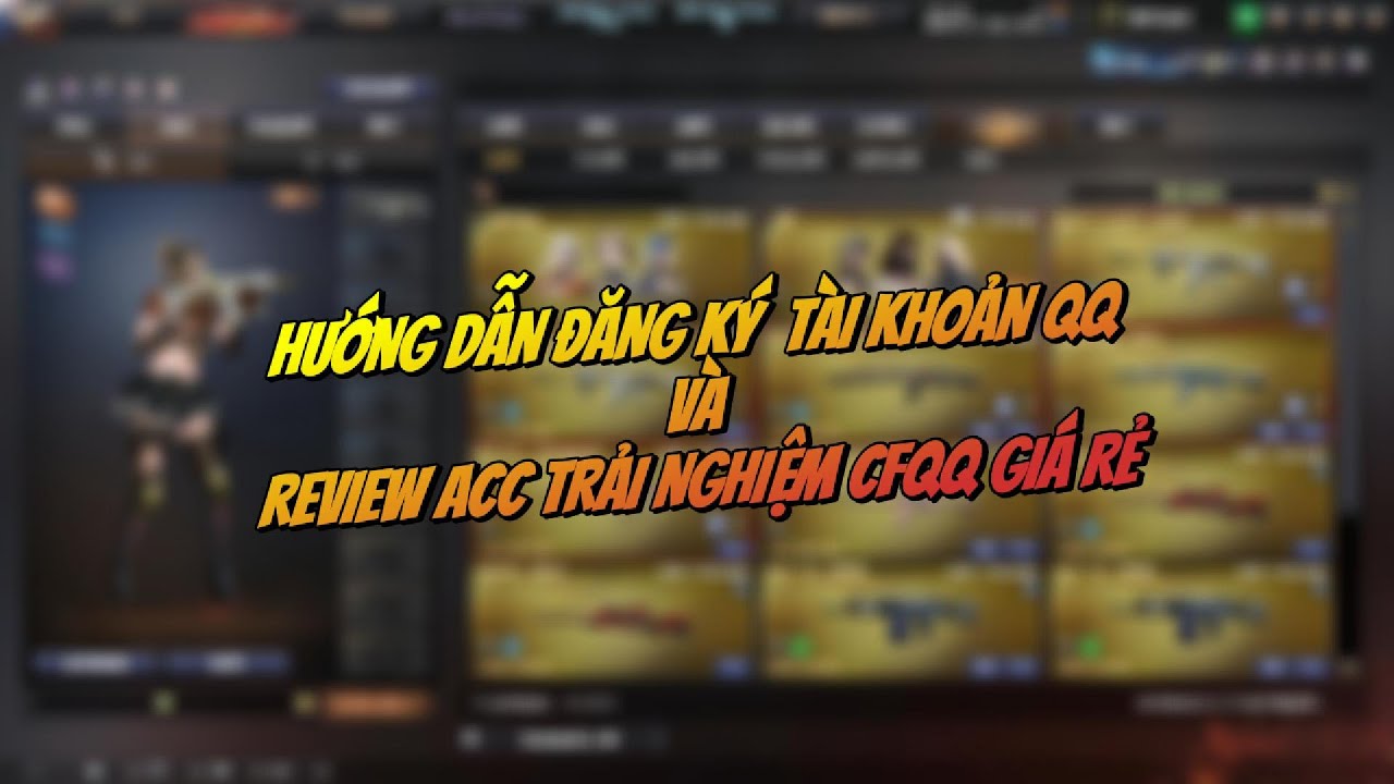 Hướng Dẫn Đăng Ký Tài Khoản QQ Và Review Acc Trải Nghiệm CFQQ Giá Rẻ ...