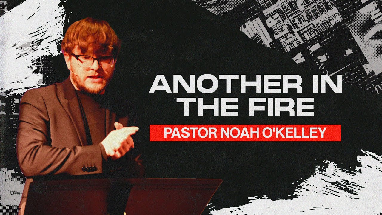 Another in the Fire | Pastor Noah O'Kelley - YouTube