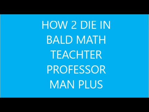 how to die in bald math teatcher profressor man plus (outdated) - YouTube