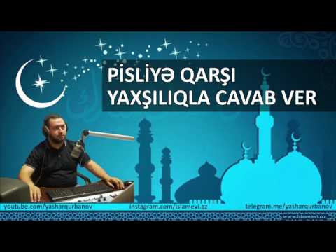 Pisliyə qarşı yaxşılıqla cavab ver - Yaşar Qurbanov