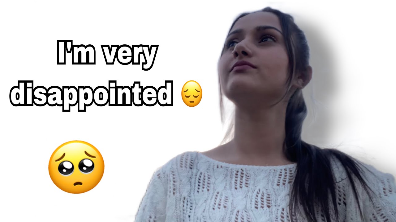 I’m very disappointed 😔🤧 - YouTube