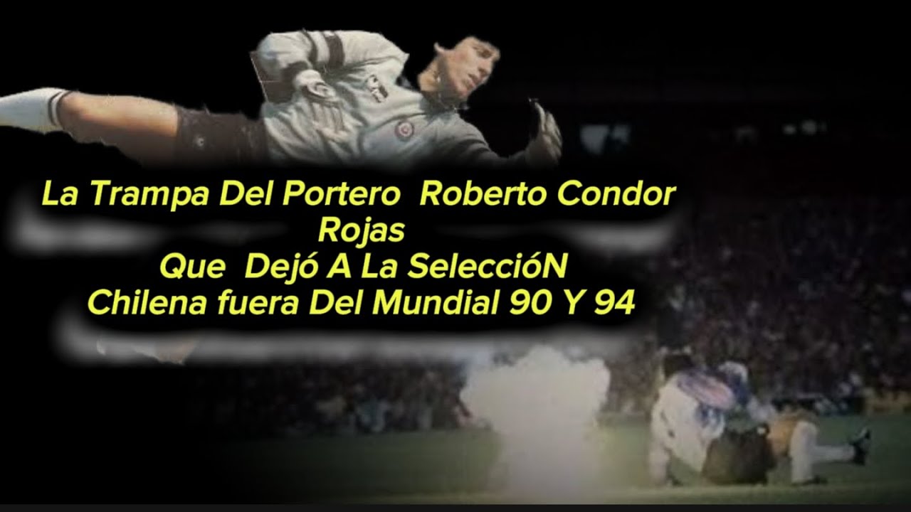 La trampa del portero Roberto Condor Rojas que dejó fuera a Chile del ...