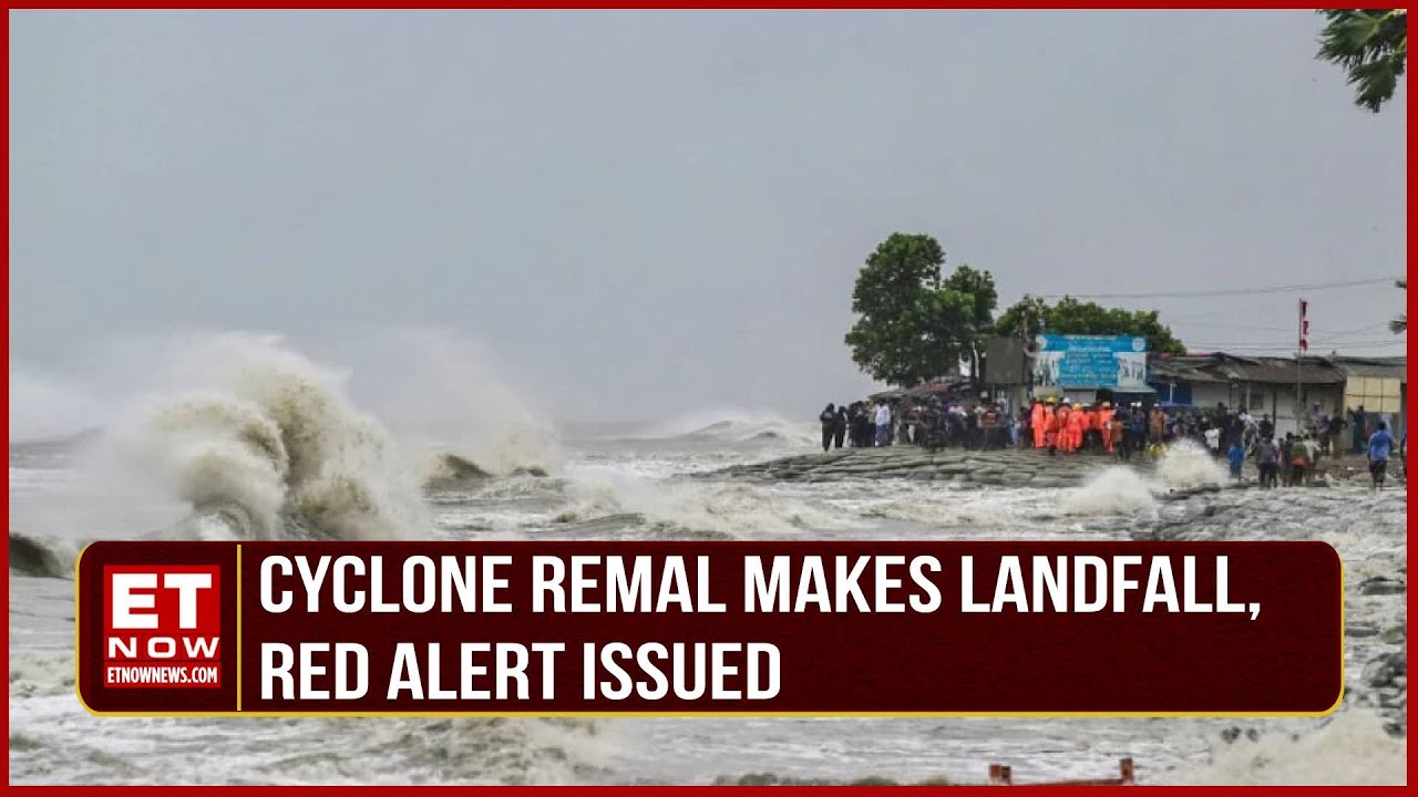 Cyclone Remal Makes Landfall, Red Alert Issued in West Bengal: Over One ...