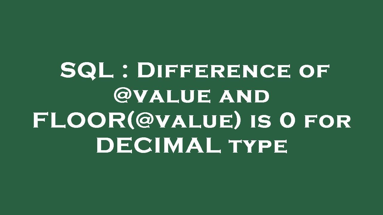 SQL : Difference of @value and FLOOR(@value) is 0 for DECIMAL type - YouTube