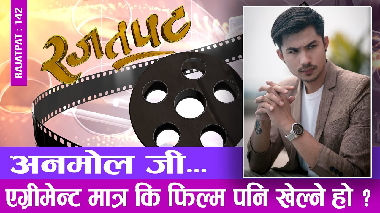 अनमोल जी, एग्रीमेन्ट मात्र कि फिल्म पनि खेल्ने हो ? | RAJATPAT ...