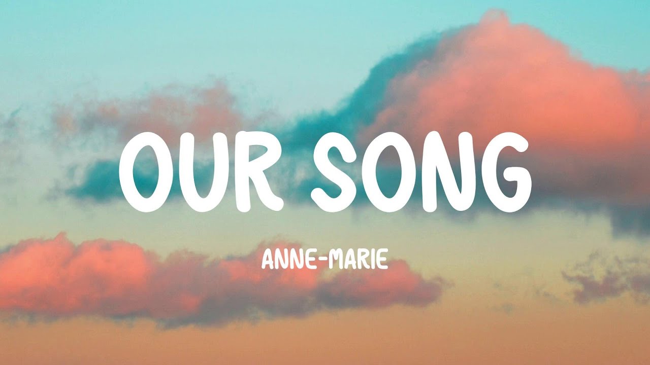 Anne-Marie - Our Song (Lyrics) - YouTube