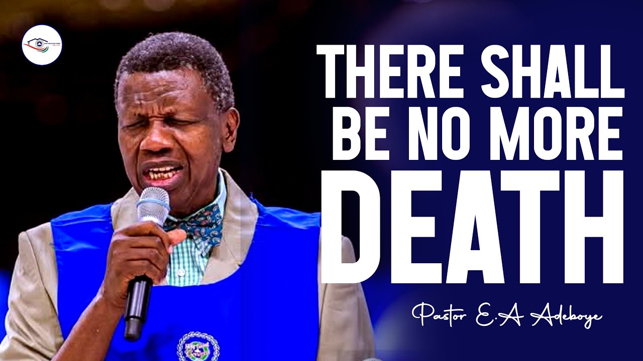 THERE SHALL BE NO MORE DEATH - PASTOR E.A ADEBOYE - YouTube