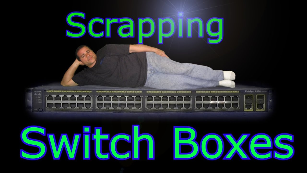 Scrapping Cisco Switch Boxes - YouTube