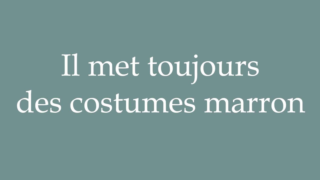 How to Pronounce ''Il met toujours des costumes marron'' Correctly in ...