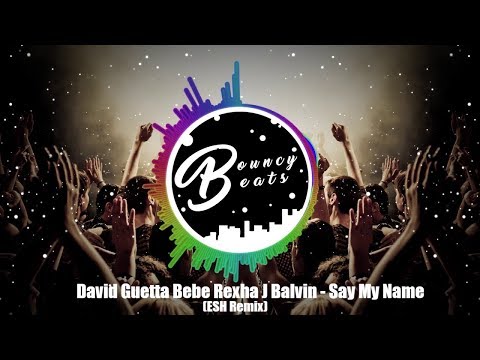 David Guetta,Bebe Rexha, J Balvin - Say My Name(ESH Remix)