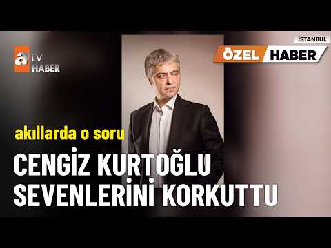 Cengiz Kurtoğlu sevenlerini korkuttu - atv Ana Haber 28 Mart 2026
