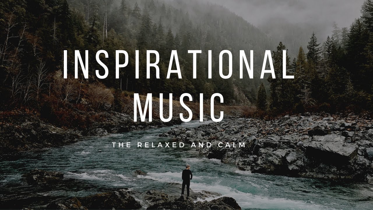 The Relaxed And Calm 1 Hour Of Inspirational Music YouTube the-relaxed-and-calm-1-hour-of-inspirational-music-youtube
