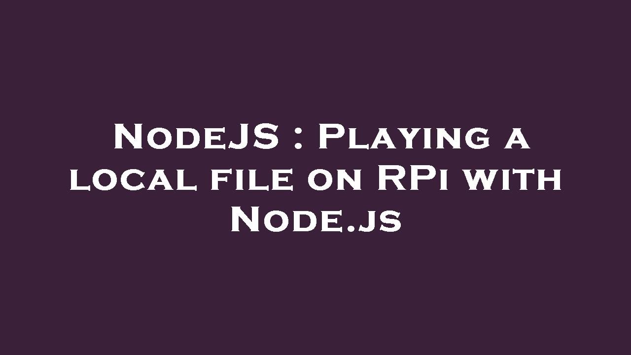 Nodejs Playing A Local File On Rpi With Node Js Youtube