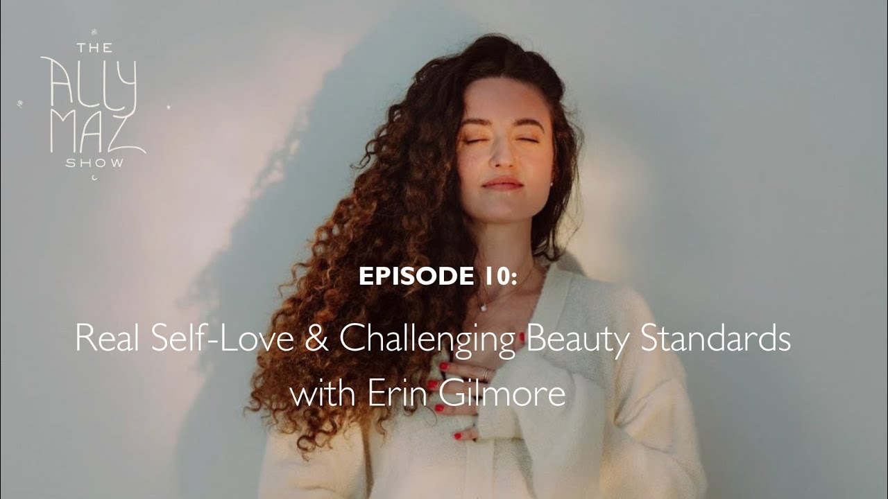 Real Self-Love & Challenging Beauty Standards with Erin Gilmore - YouTube