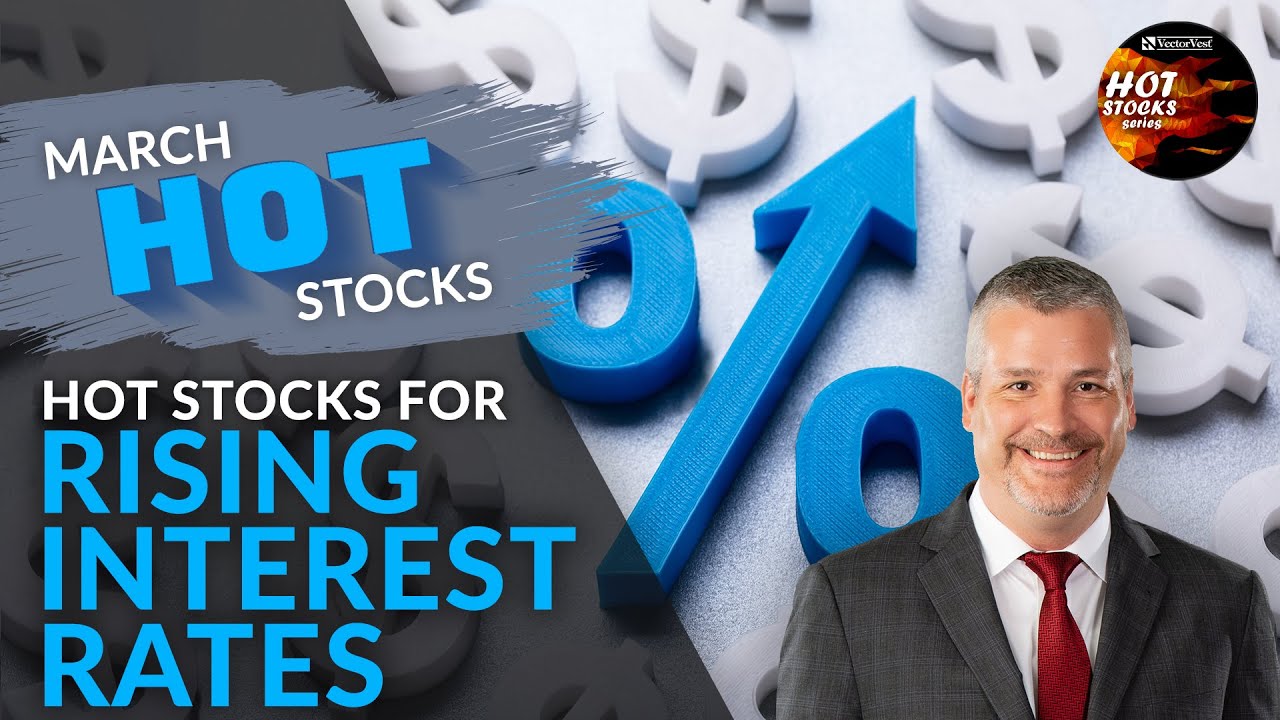 Hot Stocks for Rising Interest Rates | March's Hot Stocks Panel ...