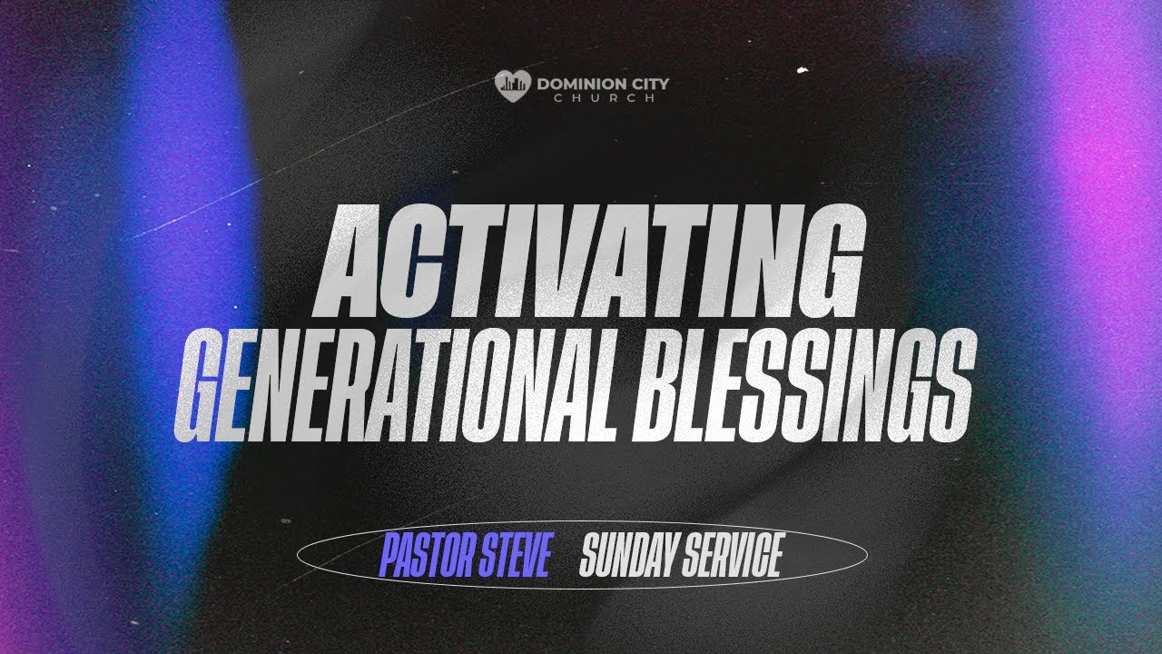 ACTIVATING GENERATIONAL BLESSINGS | SUNDAY SERVICE | DOMINION CITY ...