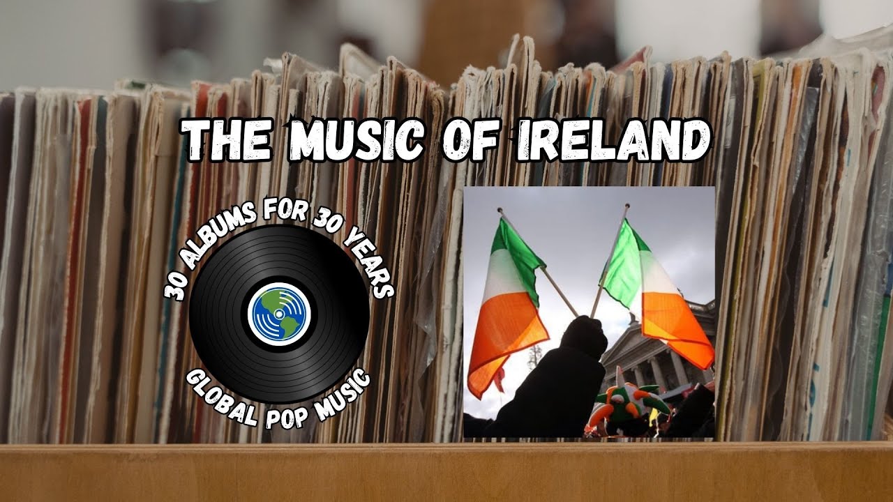 The Music of Ireland - 30 Albums for 30 Years: GLOBAL POP MUSIC - YouTube
