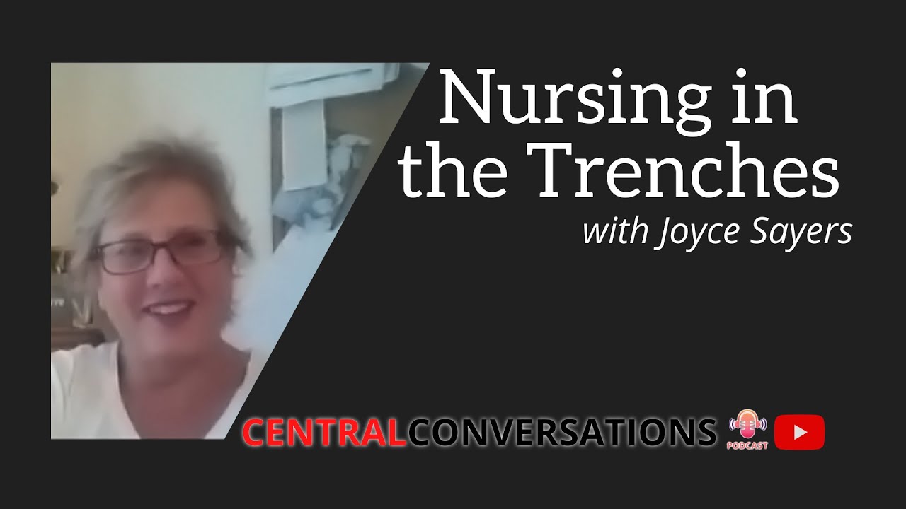 Central Conversations Ep 10: Nursing In the Trenches - An Interview ...