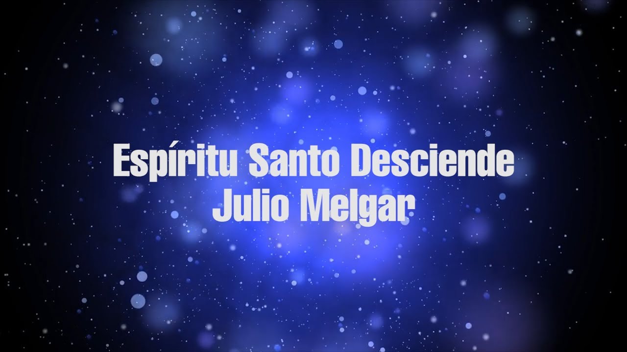 Letra y Acordes de la canción ESPÍRITU SANTO DESCIENDE - Julio Melgar
