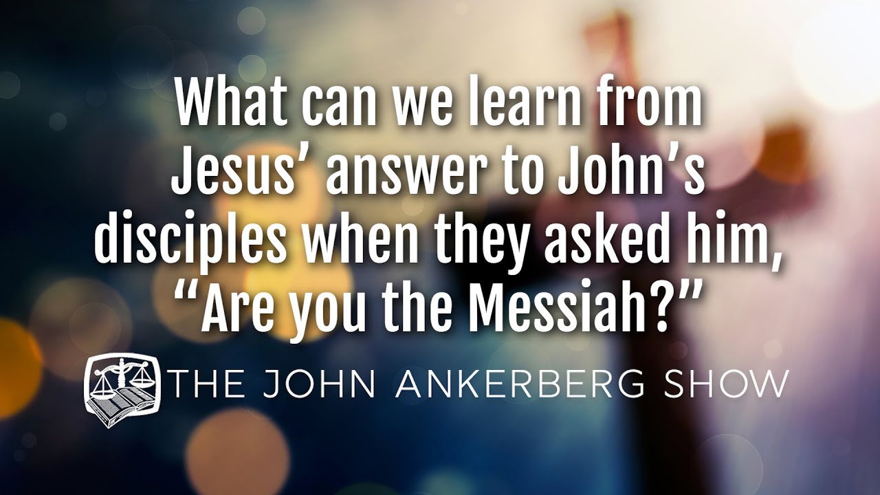 What can we learn from Jesus’ answer to John’s disciples when they ...