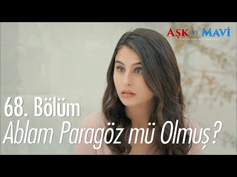 Ablam paragöz mü olmuş? - Aşk ve Mavi 68.Bölüm