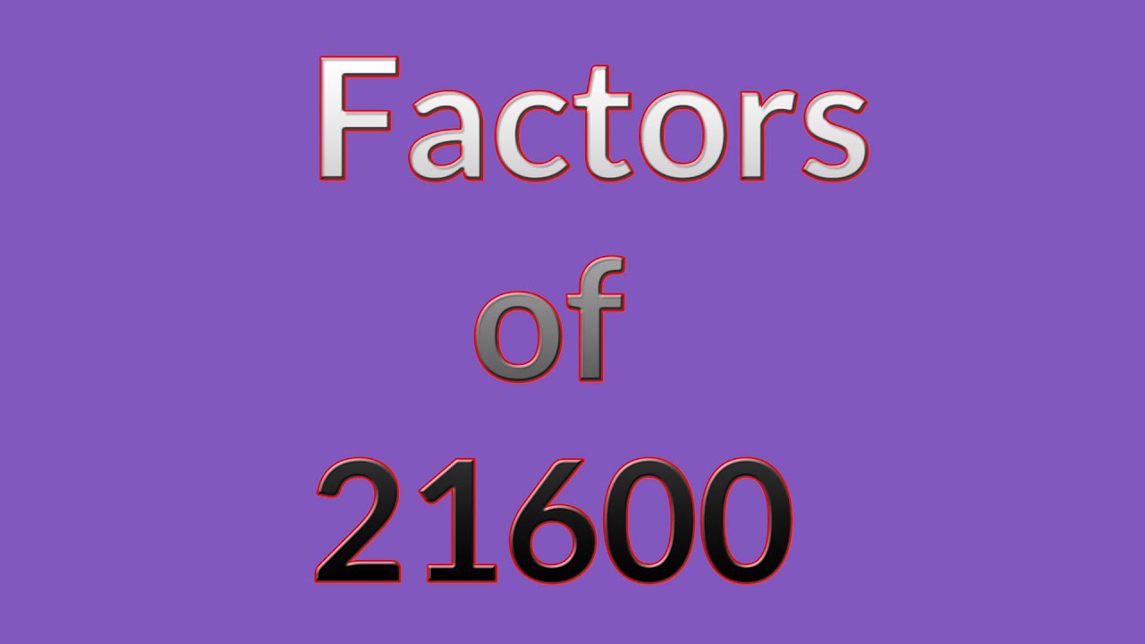 What Are The Factors Of 21600 What Are Prime Factor How To what-are-the-factors-of-21600-what-are-prime-factor-how-to
