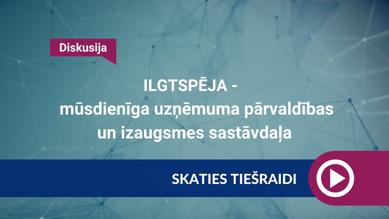 Diskusija: “Ilgtspēja – mūsdienīga uzņēmuma pārvaldības un izaugsmes ...