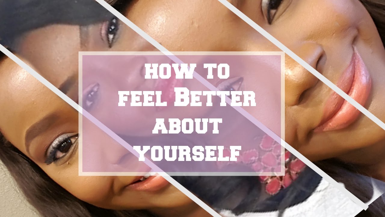 How To Feel Better About Yourself YouTube how-to-feel-better-about-yourself-youtube