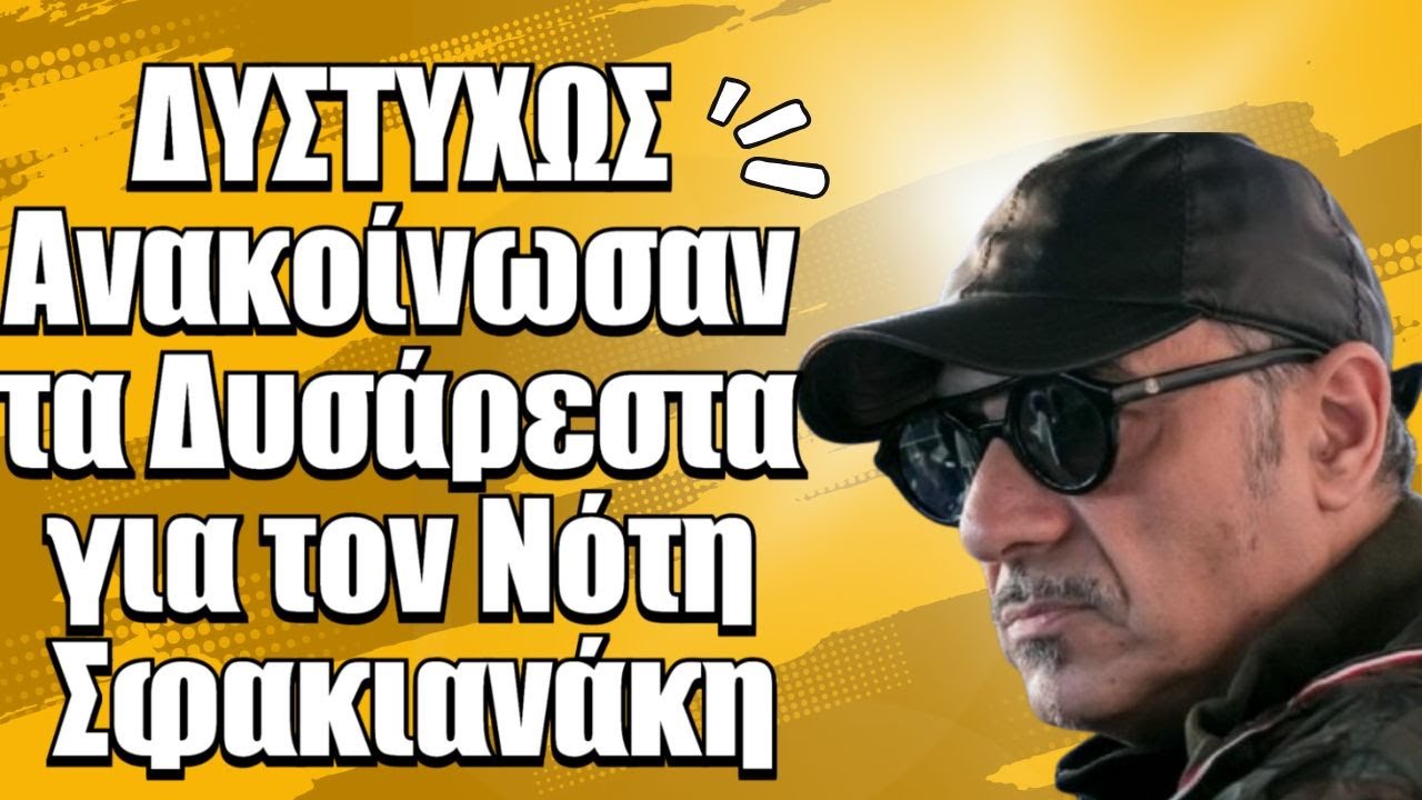 ΔΥΣΤΥΧΩΣ Ανακοίνωσαν τα Δυσάρεστα για τον Νότη Σφακιανάκη - YouTube