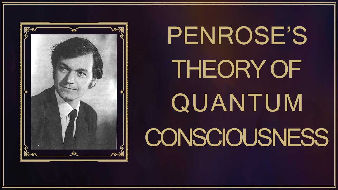 Roger Penroses Theory Of Quantum Consciousness Youtube