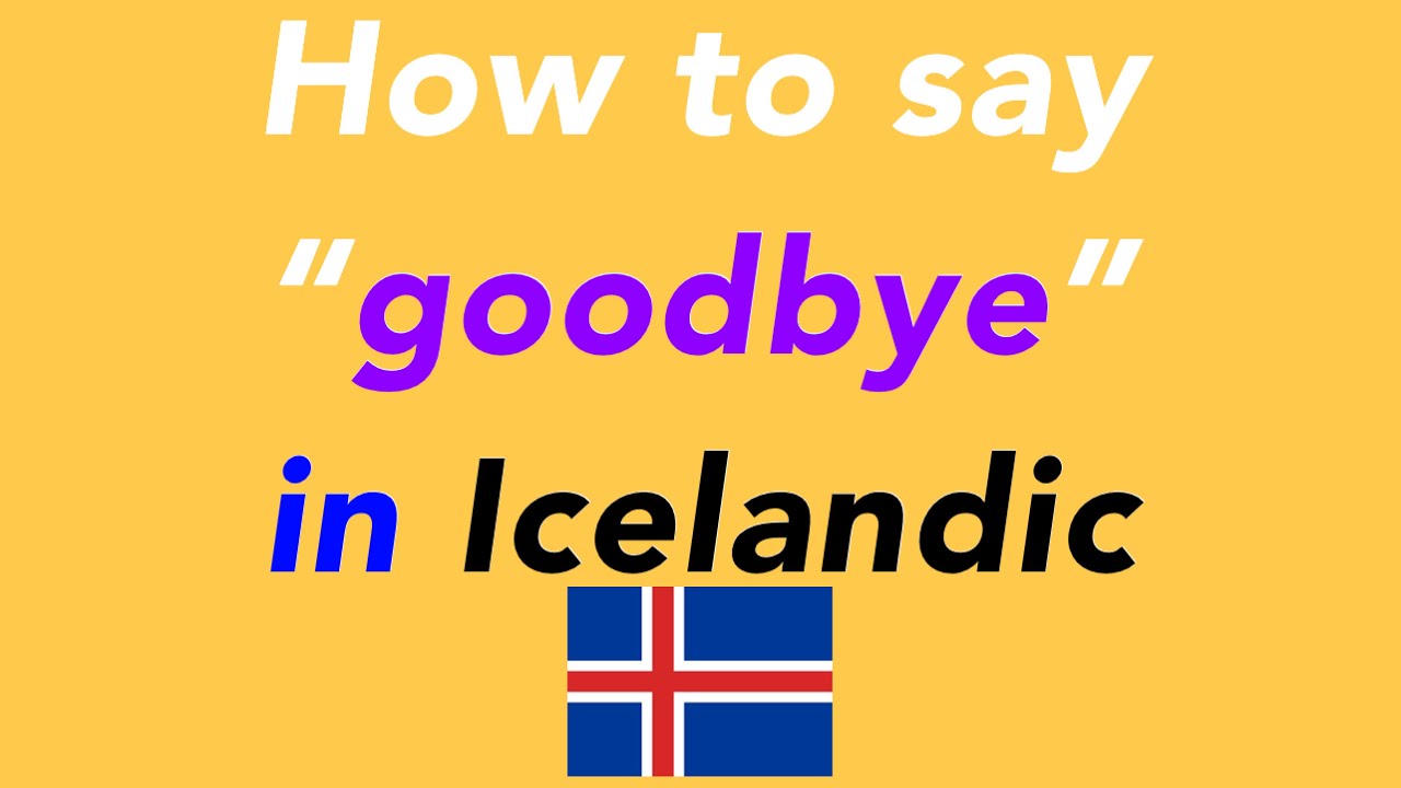 How to say “goodbye” in Icelandic | How to speak “goodbye” in Icelandic ...