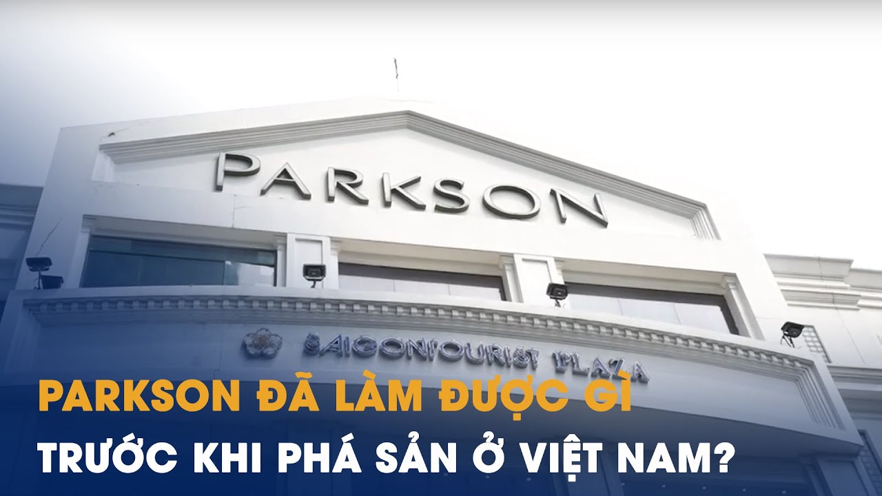 18 năm thăng trầm của Parkson Việt Nam trước khi phá sản | Chuyển động ...