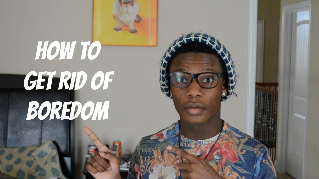 HOW TO GET RID OF BOREDOM YouTube how-to-get-rid-of-boredom-youtube