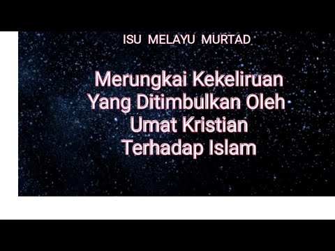 17. ISU MELAYU MURTAD : Merungkai Kekeliruan Yang Ditimbulkan Umat Kristian