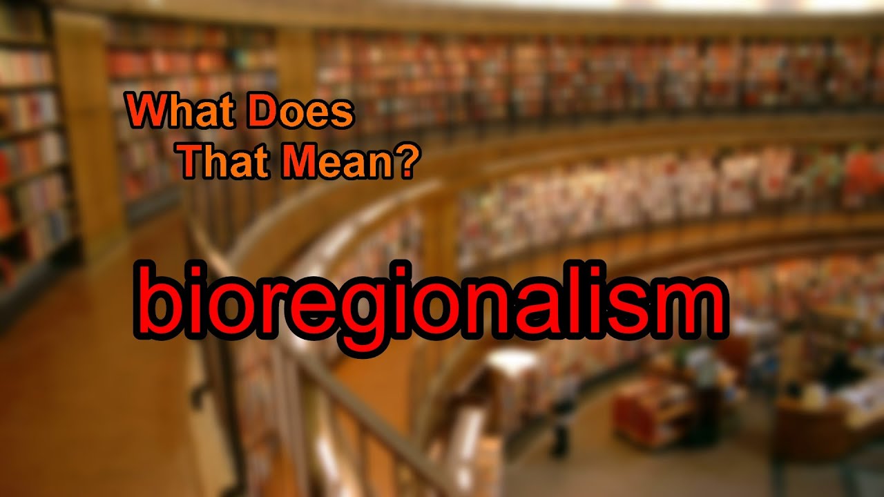 What does bioregionalism mean? - YouTube