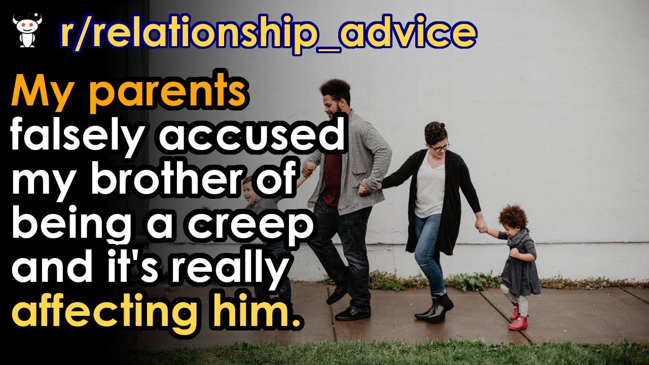 My parents falsely accused my brother of being a creep and it's really ...