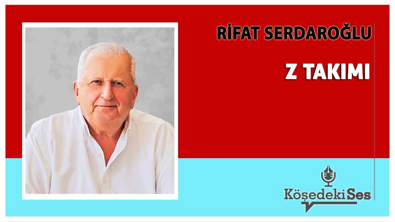RİFAT SERDAROĞLU -"Z TAKIMI" * Köşe Yazısı Dinle * - YouTube