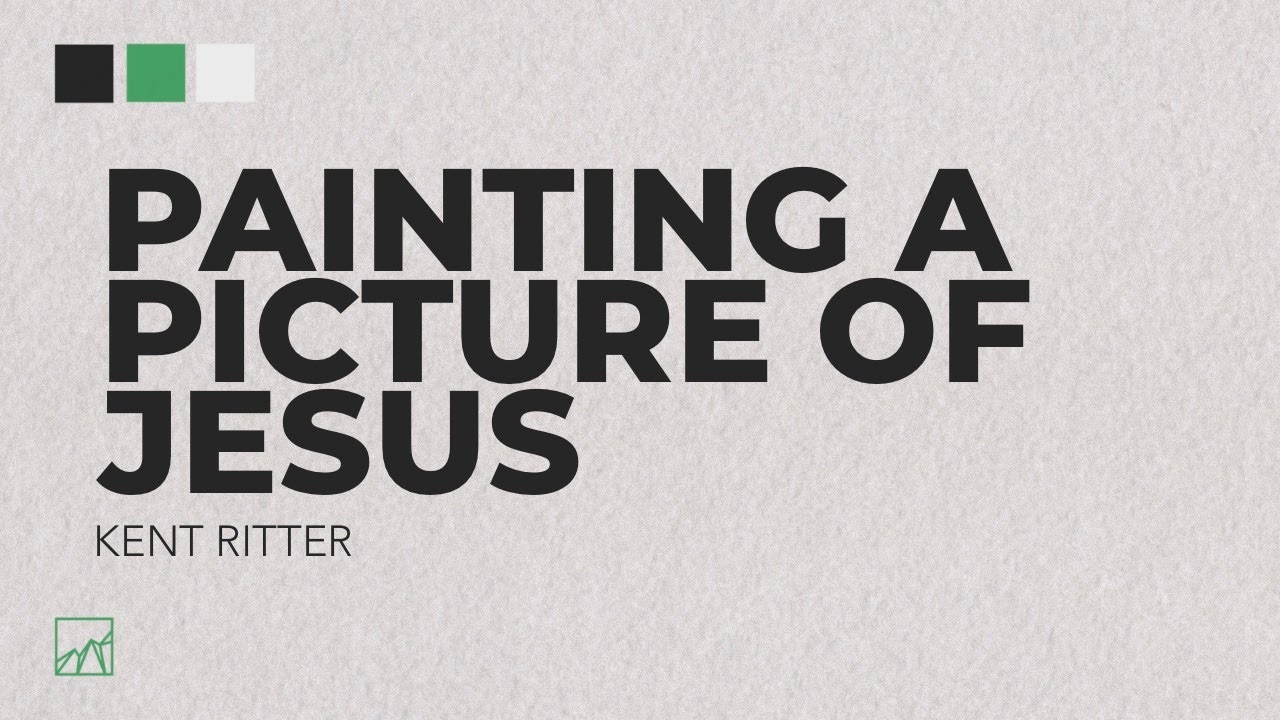 Painting A Picture Of Jesus | Pastor Kent Ritter - YouTube