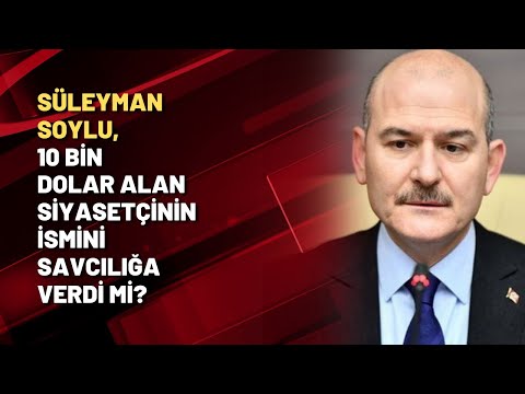Süleyman Soylu, 10 bin dolar alan siyasetçinin ismini savcılığa verdi mi?