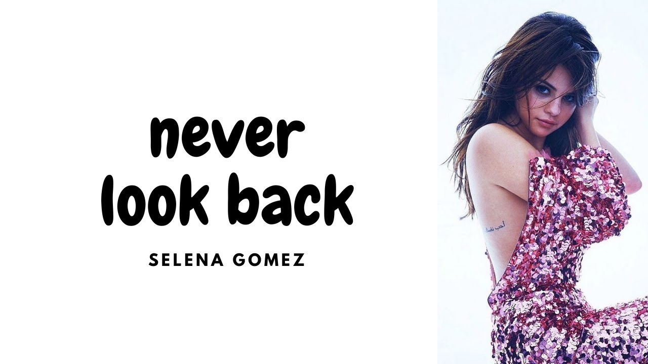 Selena Gomez Never Look Back YouTube selena-gomez-never-look-back-youtube