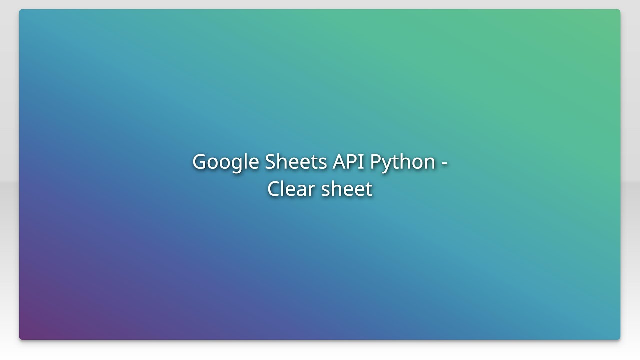 Google Sheets API Python Clear Sheet YouTube Google Sheets API Python Clear Sheet YouTube