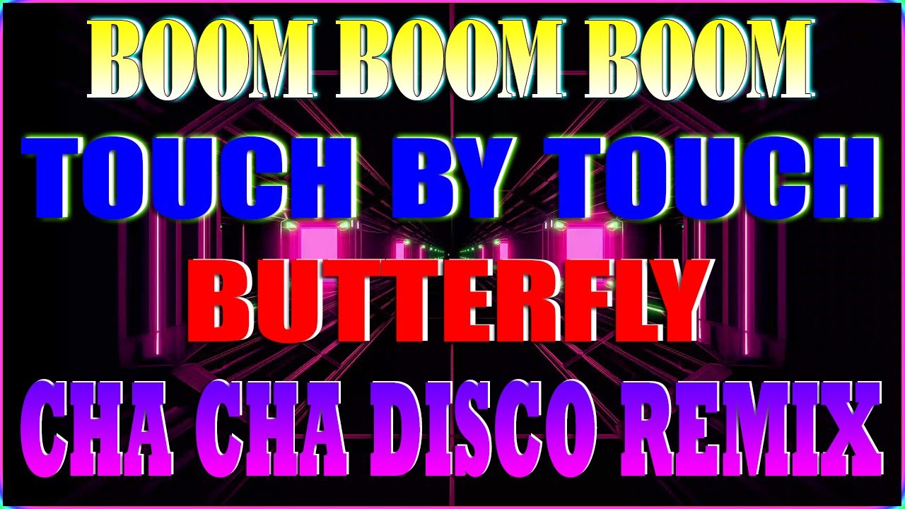 BOOM BOOM BOOM x TOUCH BY TOUCH x BUTTERFLY - BEST CHA CHA DISCO MEDLEY ...
