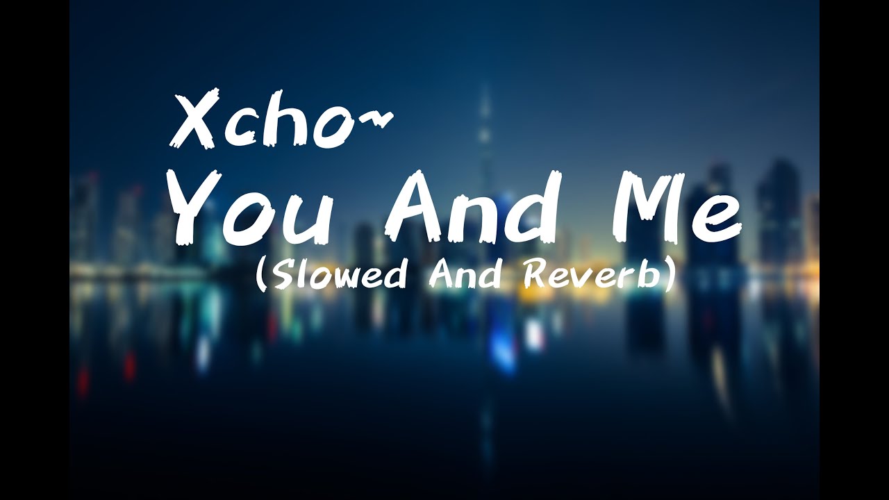 Xcho- You And Me (Tiktok Remix) (Slowed + Reverb) // Mixxed - YouTube