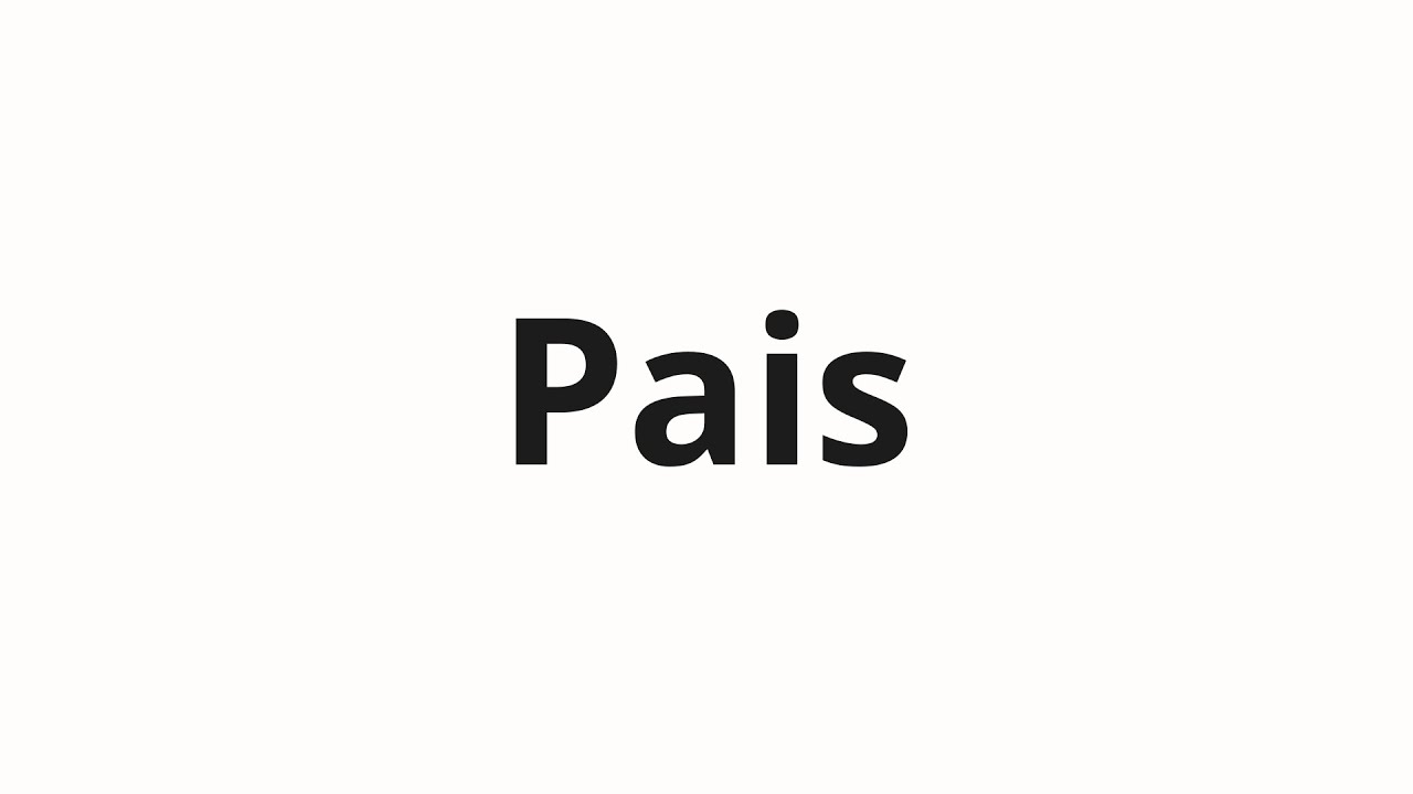 How to pronounce Pais - YouTube